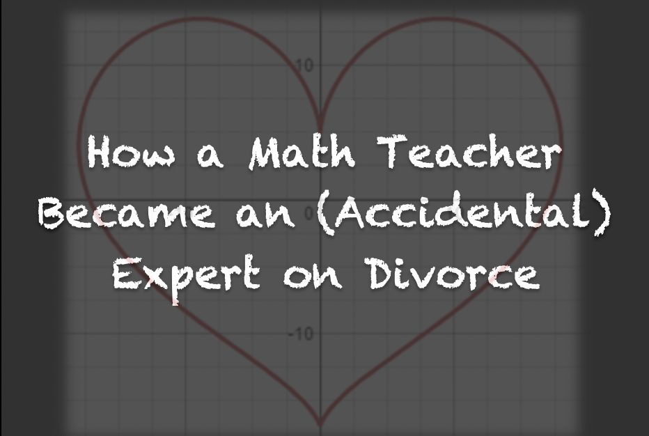 About Me: How a Math Teacher Became an (Accidental) Expert on Divorce ...