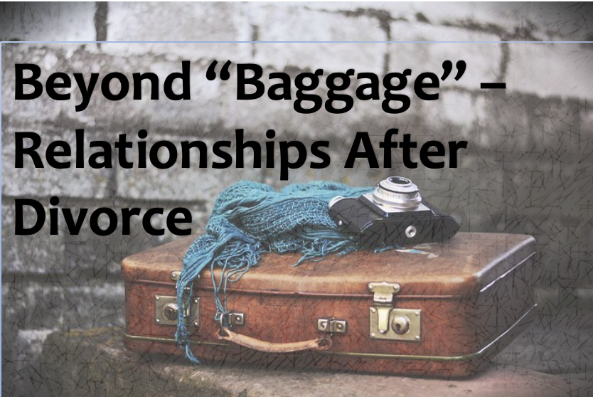 Beyond “Baggage” – Relationships After Divorce – Lessons From the End ...
